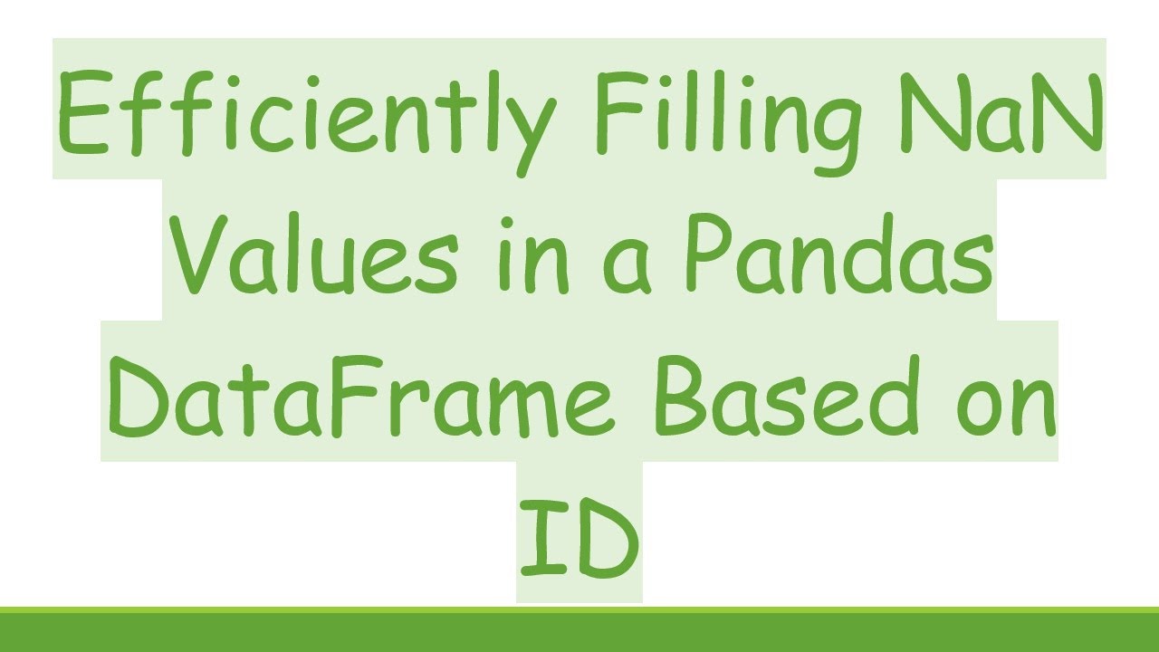 Efficiently Filling Nan Values In A Pandas Dataframe Based On Id Youtube 6866