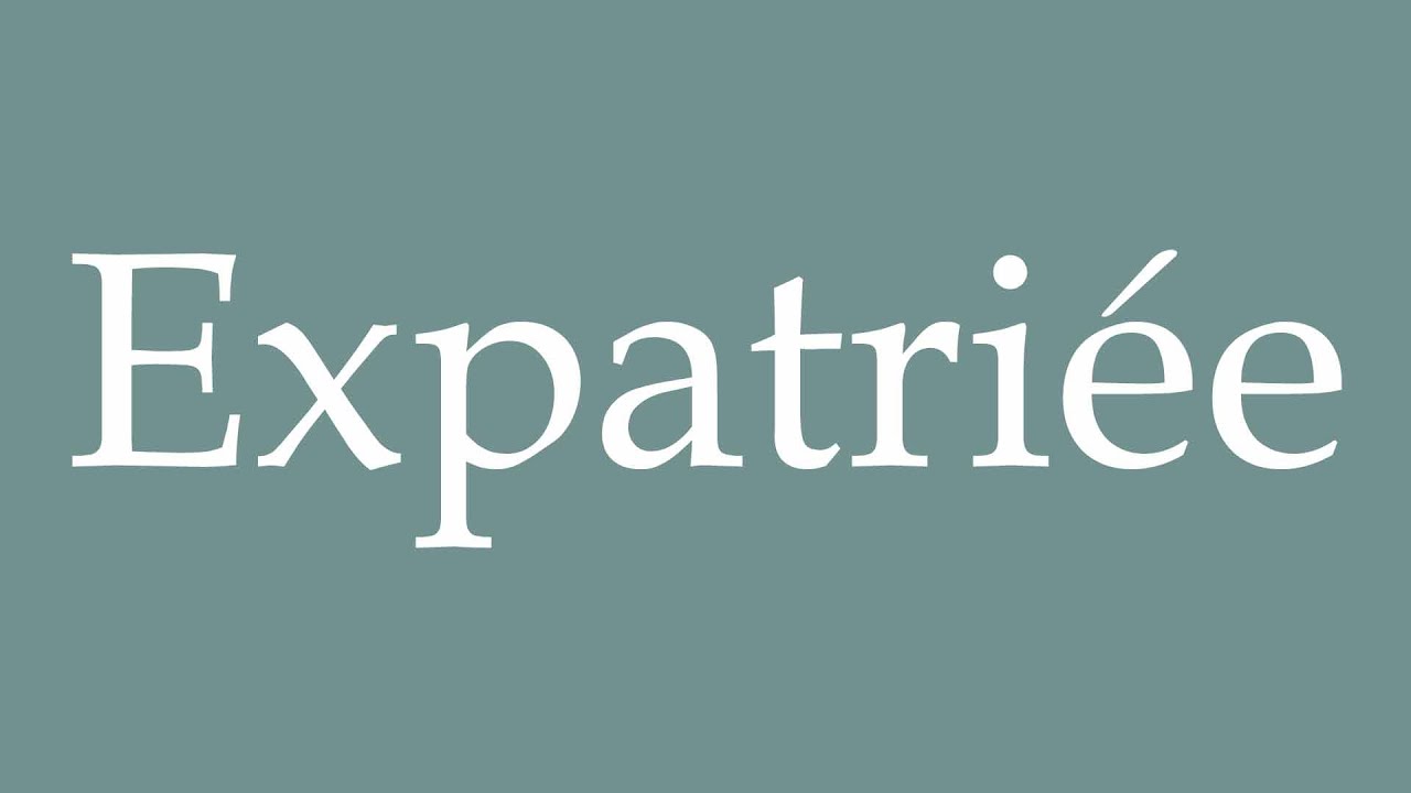 How to Pronounce ''Expatriée'' (Expatriate) Correctly in French - YouTube