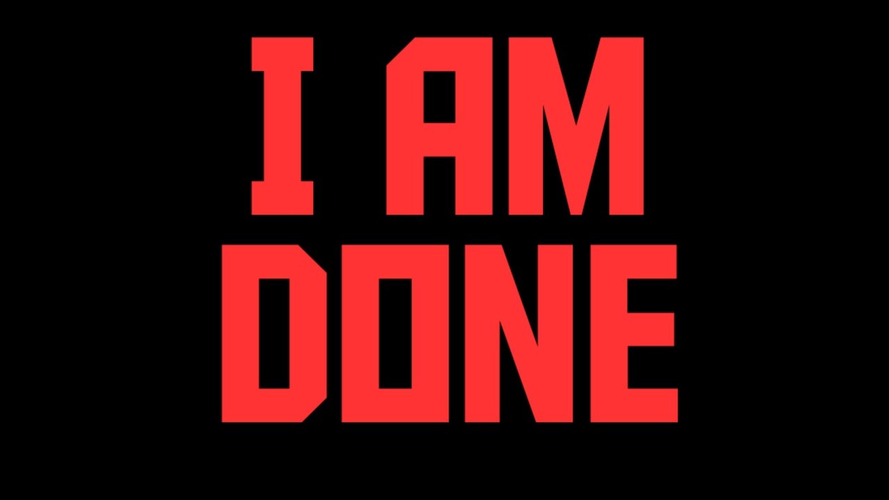 I. AM. DONE. - YouTube