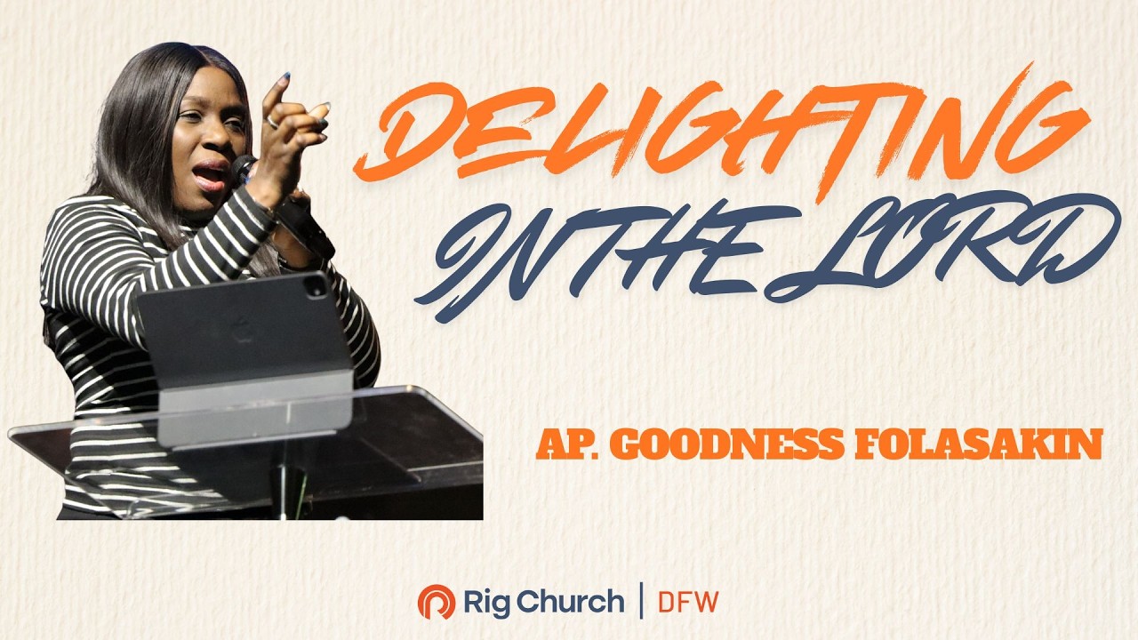 Delighting in The Lord | Rig Church DFW | Apostle Goodness Folasakin ...