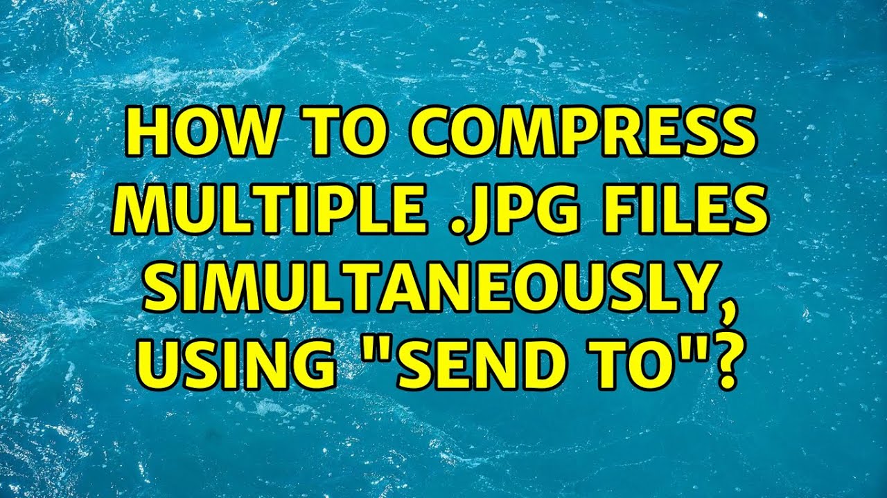 How To Compress Multiple jpg Files Simultaneously Using Send To how-to-compress-multiple-jpg-files-simultaneously-using-send-to