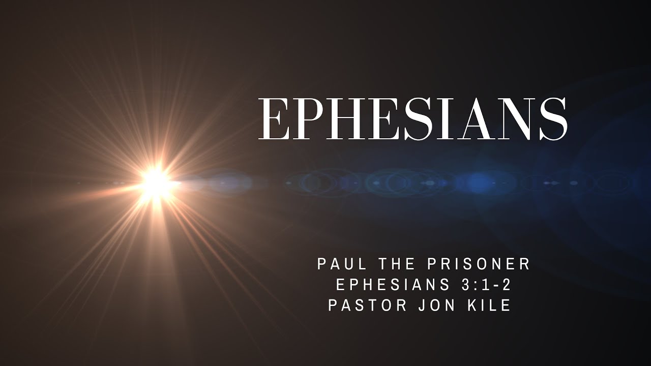 "Paul The Prisoner" by Pastor Jon Kile, Ephesians 3:1-2 - YouTube