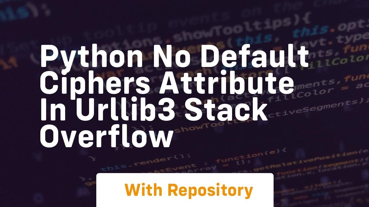 python No Default Ciphers attribute in urllib3 Stack Overflow - YouTube