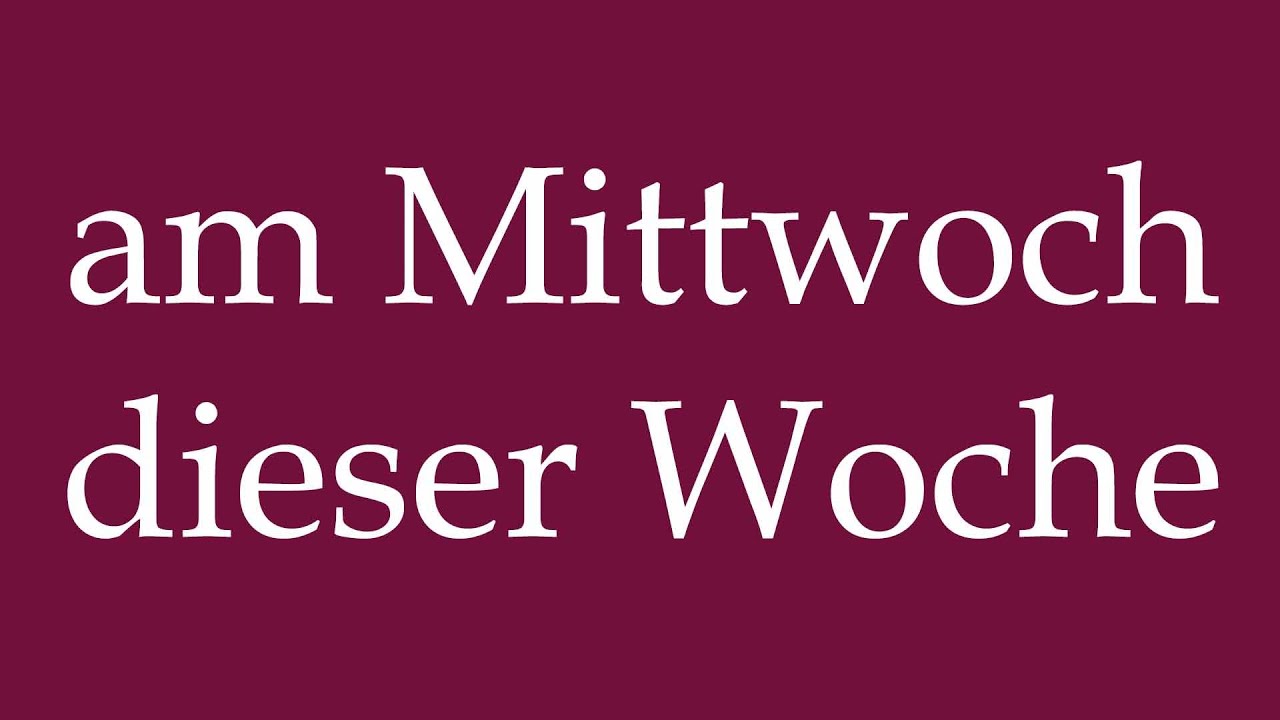 How to Pronounce ''am Mittwoch dieser Woche'' Correctly in German - YouTube