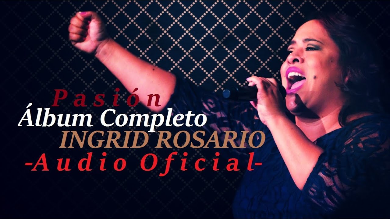 Pasión - Ingrid Rosario | Álbum Completo - Música Cristiana [Audio ...