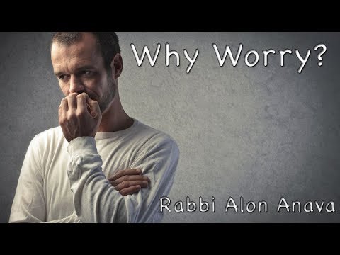 Why worry? what good would it do? - Rabbi Alon Anava