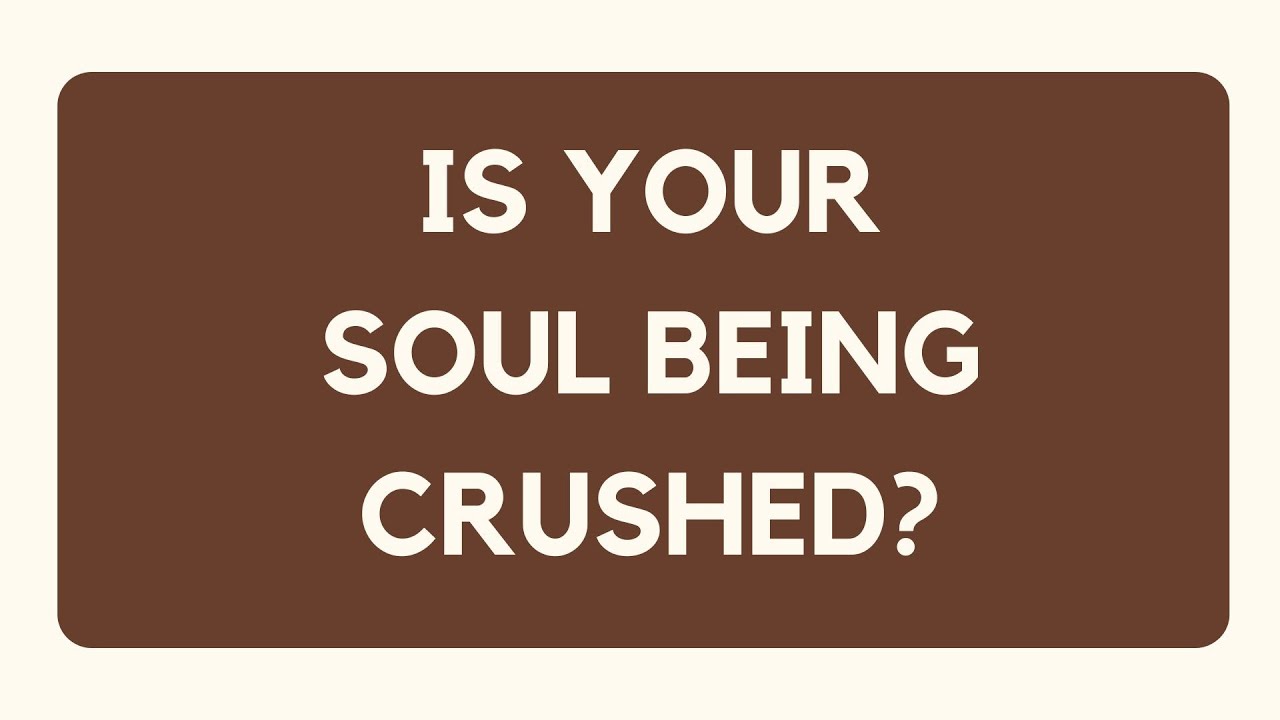 IS YOUR SOUL BEING CRUSHED? - YouTube