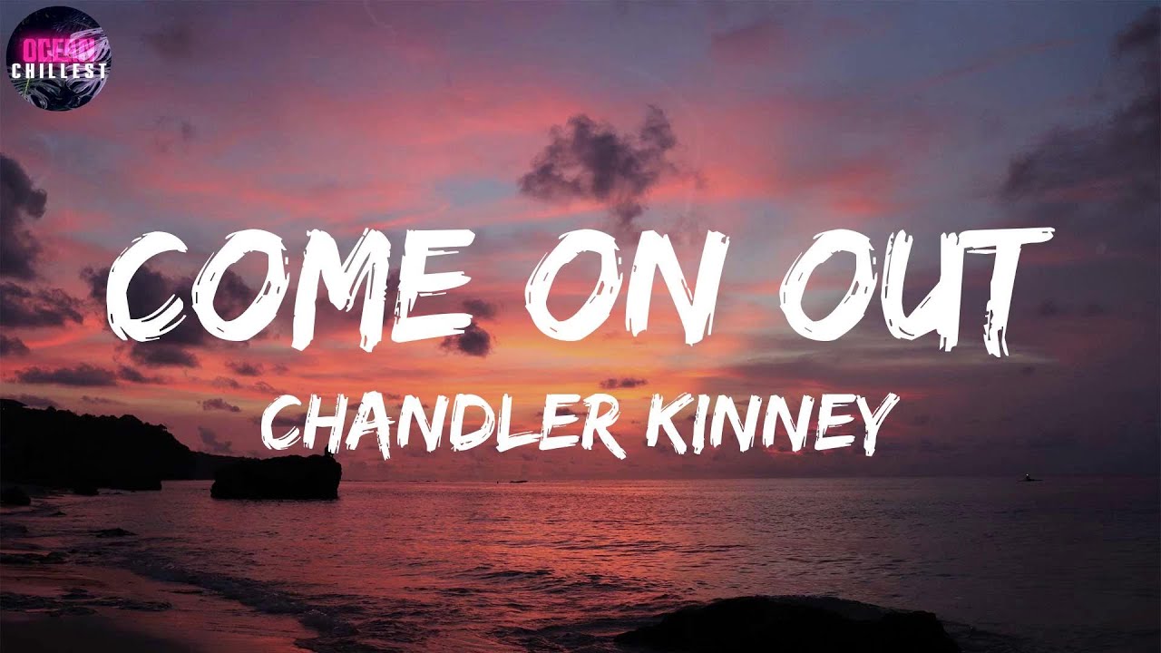 Chandler Kinney ~ Come on Out [Lyrics] / Hey, come on out now (hey ...