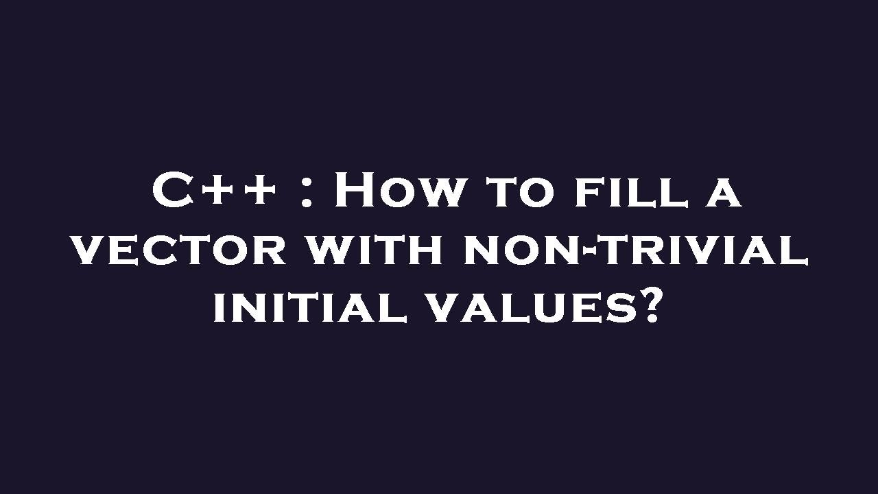C How To Fill A Vector With Non trivial Initial Values YouTube c-how-to-fill-a-vector-with-non-trivial-initial-values-youtube