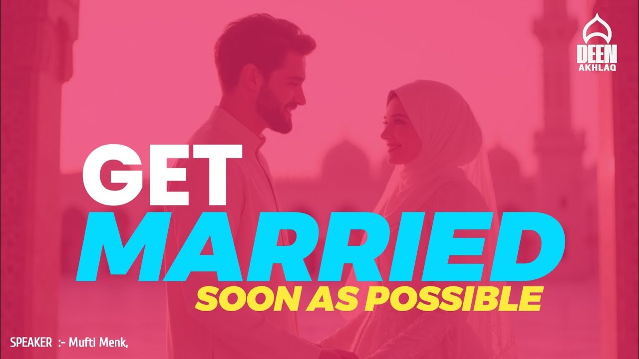 Get Married Soon As Possible | DEEN AND AKHLAQ - YouTube