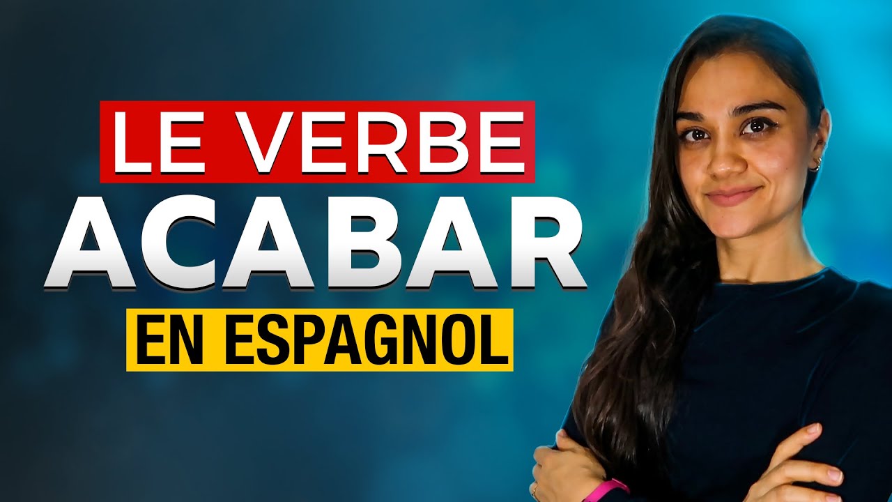 TOUT savoir sur le verbe ACABAR 😎 | EL VERBO ACABAR en ESPAÑOL - YouTube