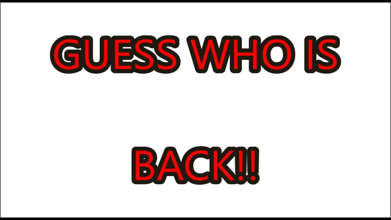 GUESS WHO IS BACK!!! - YouTube