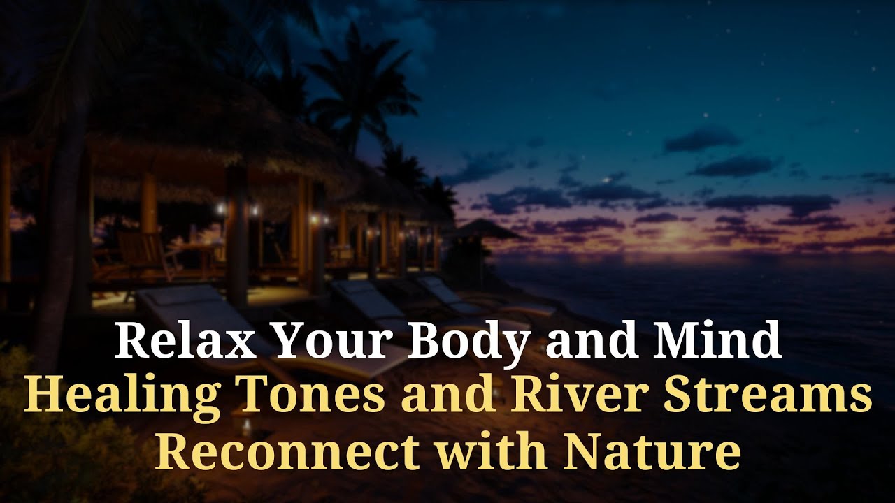 Relax Your Body and Mind • Healing Tones and River Streams • Reconnect ...