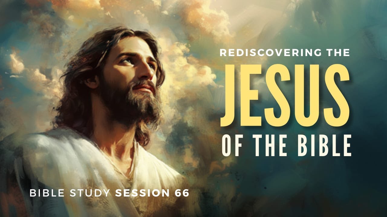 REDISCOVERING THE JESUS OF THE BIBLE BIBLE STUDY SESSION 66 - YouTube