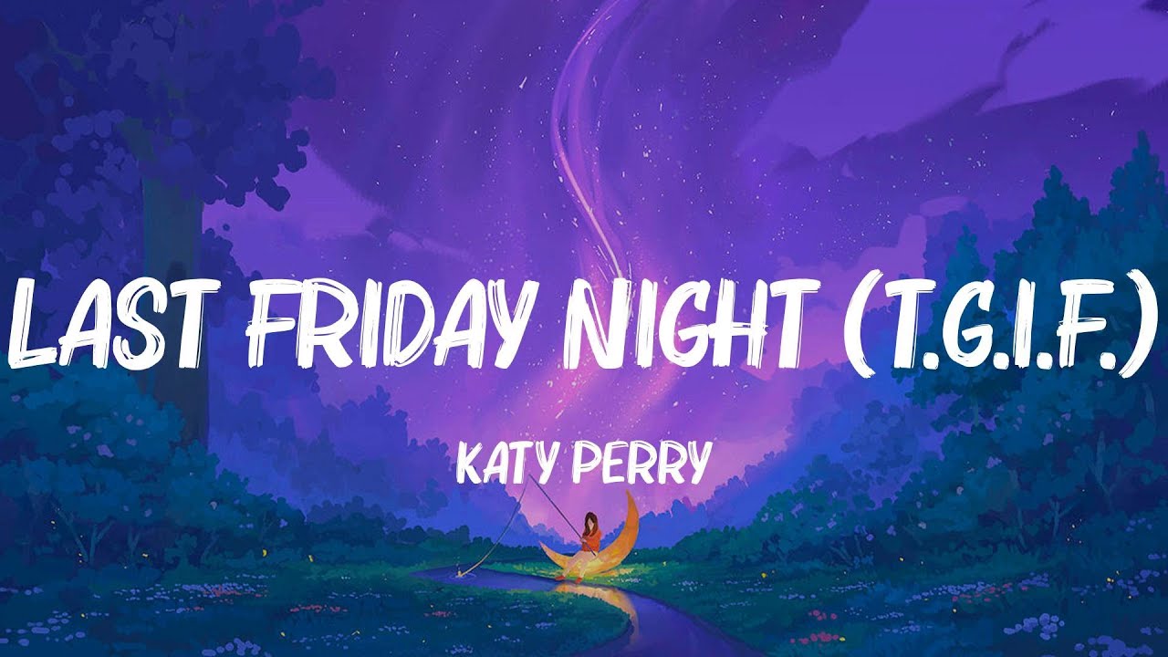 Last Friday Night (T.G.I.F.) - Katy Perry (Lyrics) The Weeknd, Rihanna ...