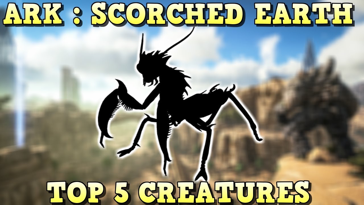 SCORCHED EARTH TOP 5 CREATURES | ARK SURVIVAL EVOLVED - YouTube