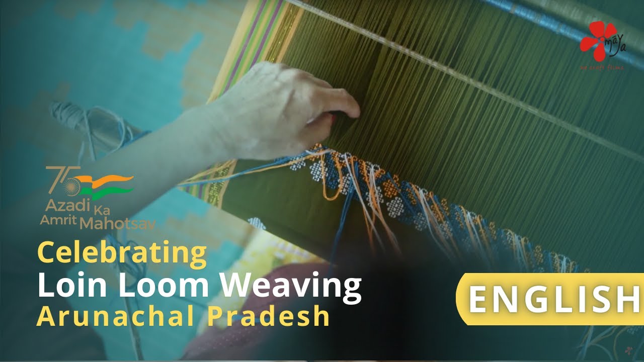 Celebrating Loin Loom Weaving - English | Arunachal Pradesh | Maya ...