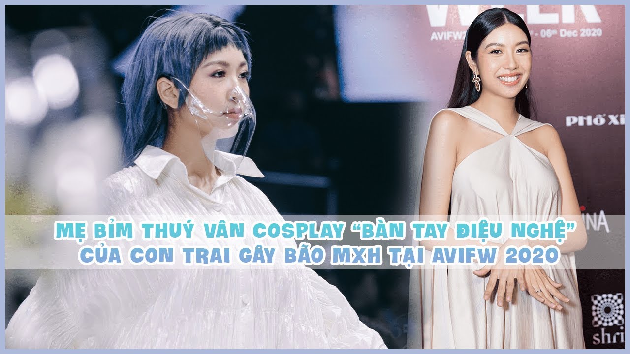 THUÝ VÂN COSPLAY “BÀN TAY ĐIỆU NGHỆ” CỦA CON TRAI GÂY BÃO MXH TẠI AVIFW ...