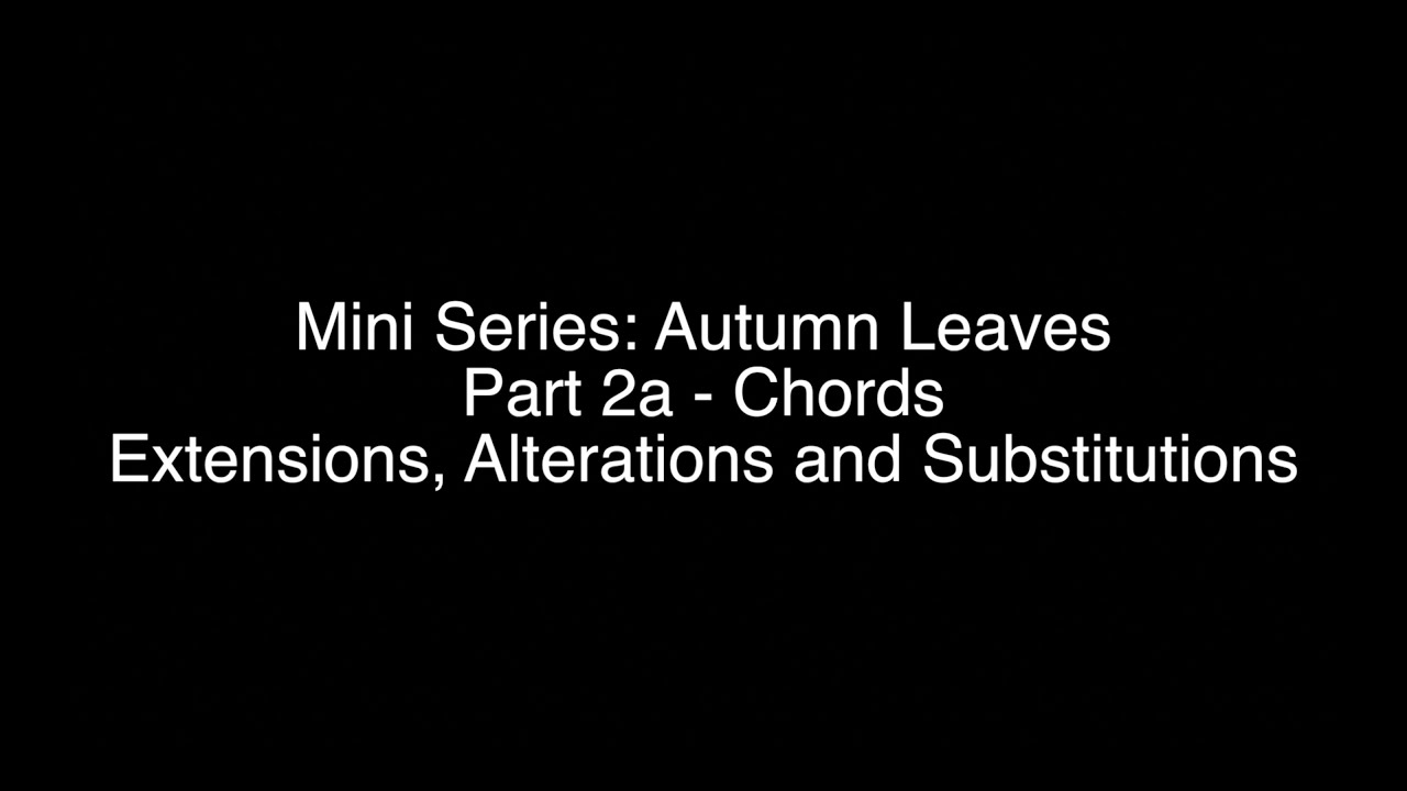 Mini Series: Autumn Leaves Part 2a - Chord Extension, Alteration and ...