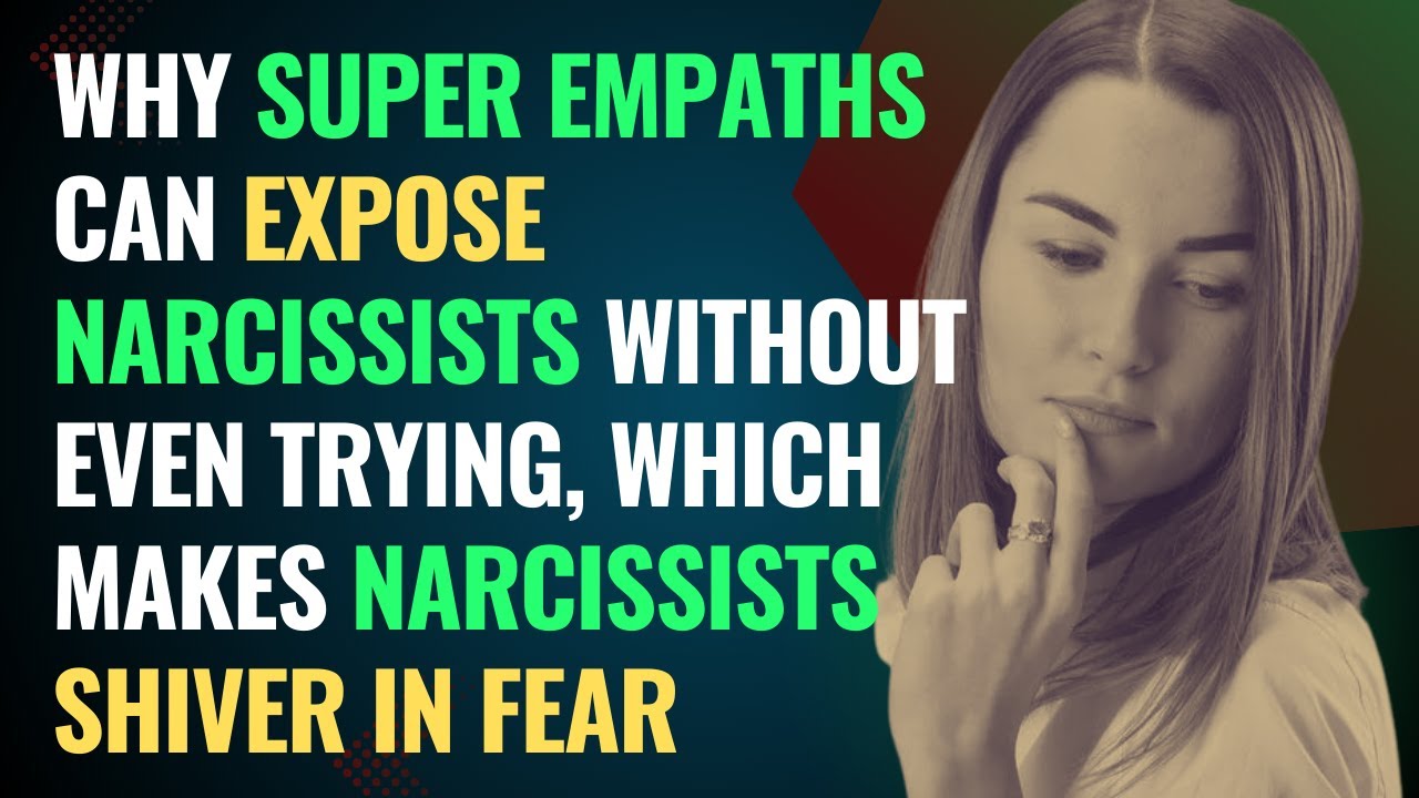 Why Super Empaths Can Expose Narcissists Without Even Trying Which