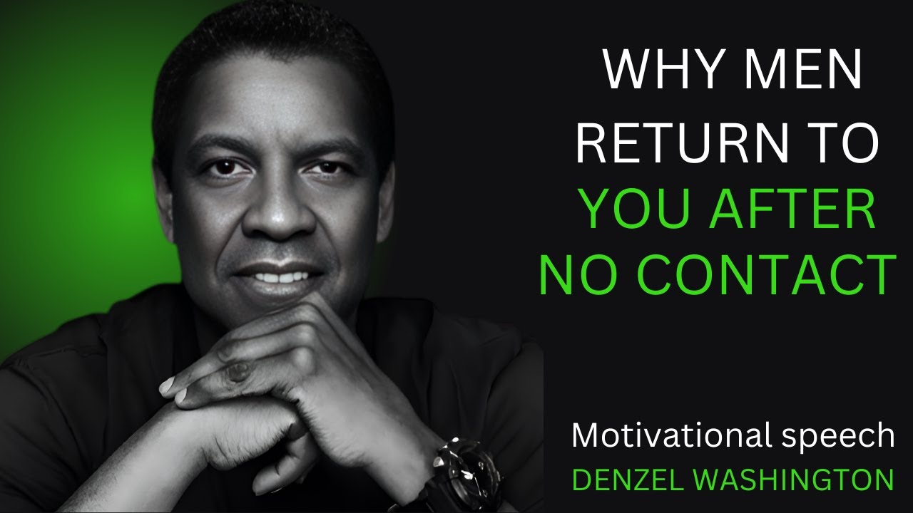 WHY MEN RETURN TO YOU AFTER NO CONTACT || MOTIVATINAL SPEECH BY DENZEL ...