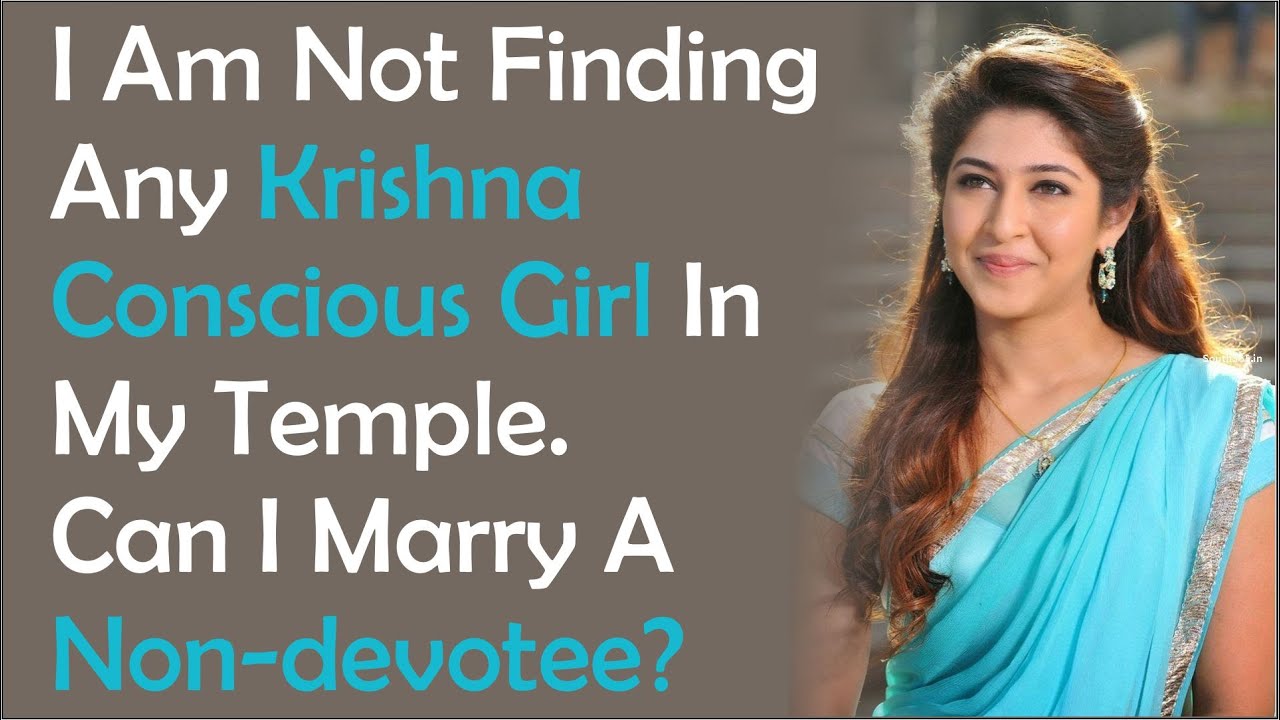 I am not finding any Krishna conscious girl in my temple. Can I marry a ...