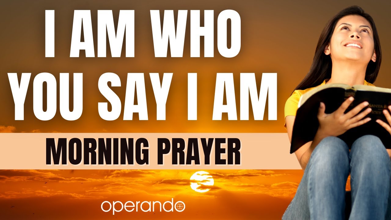 Morning Prayer For Today | I Am Who You Say I Am - YouTube