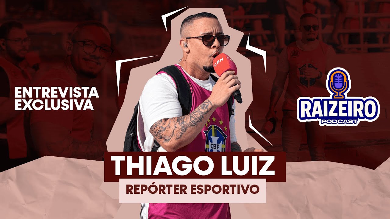 Entrevista Exclusiva com Thiago Luiz - Repórter Esportivo (Raizeiro Podcast) - YouTube