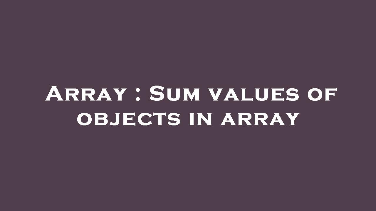 Array Sum Values Of Objects In Array YouTube Array Sum Values Of Objects In Array YouTube