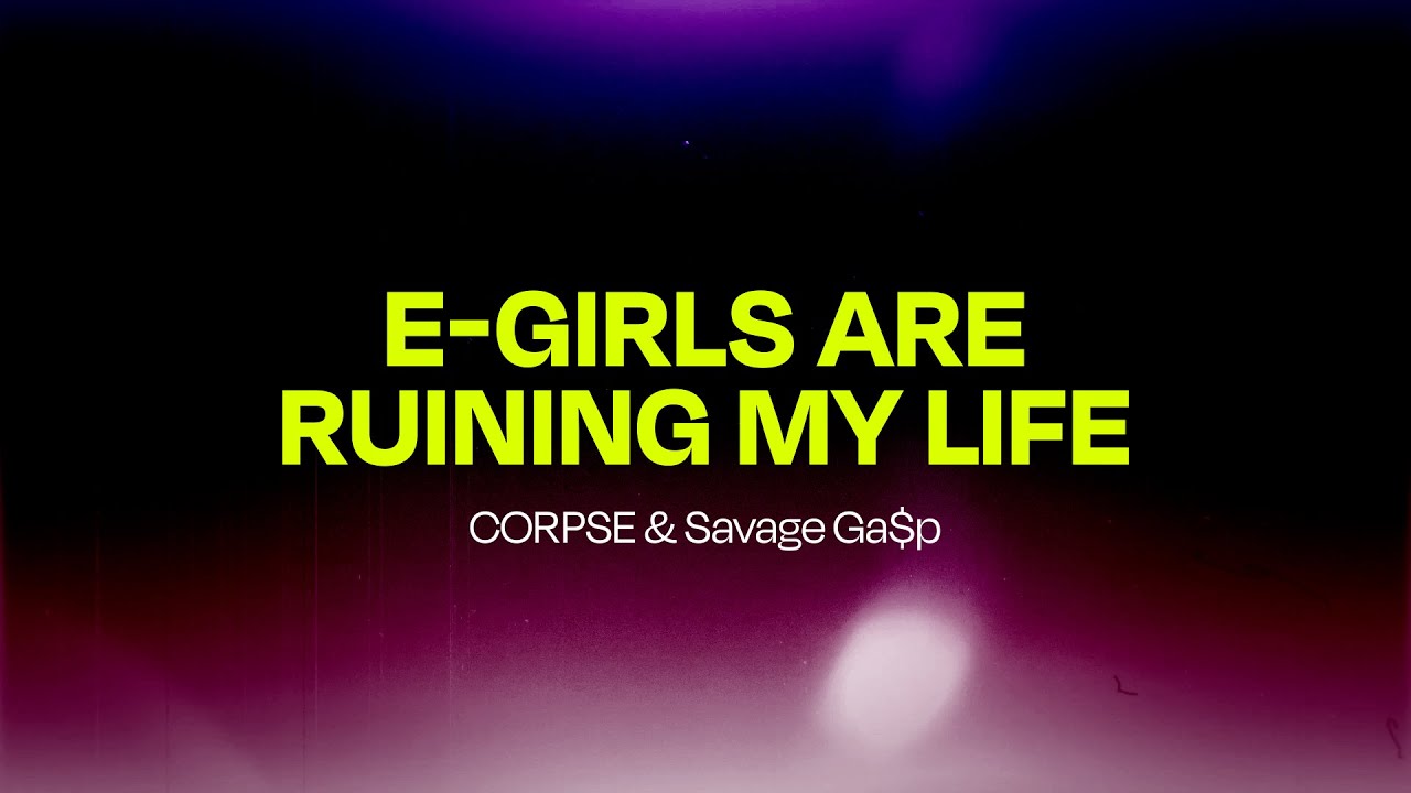 CORPSE - E-GIRLS ARE RUINING MY LIFE! ft. Savage Ga$p (Lyrics) - YouTube