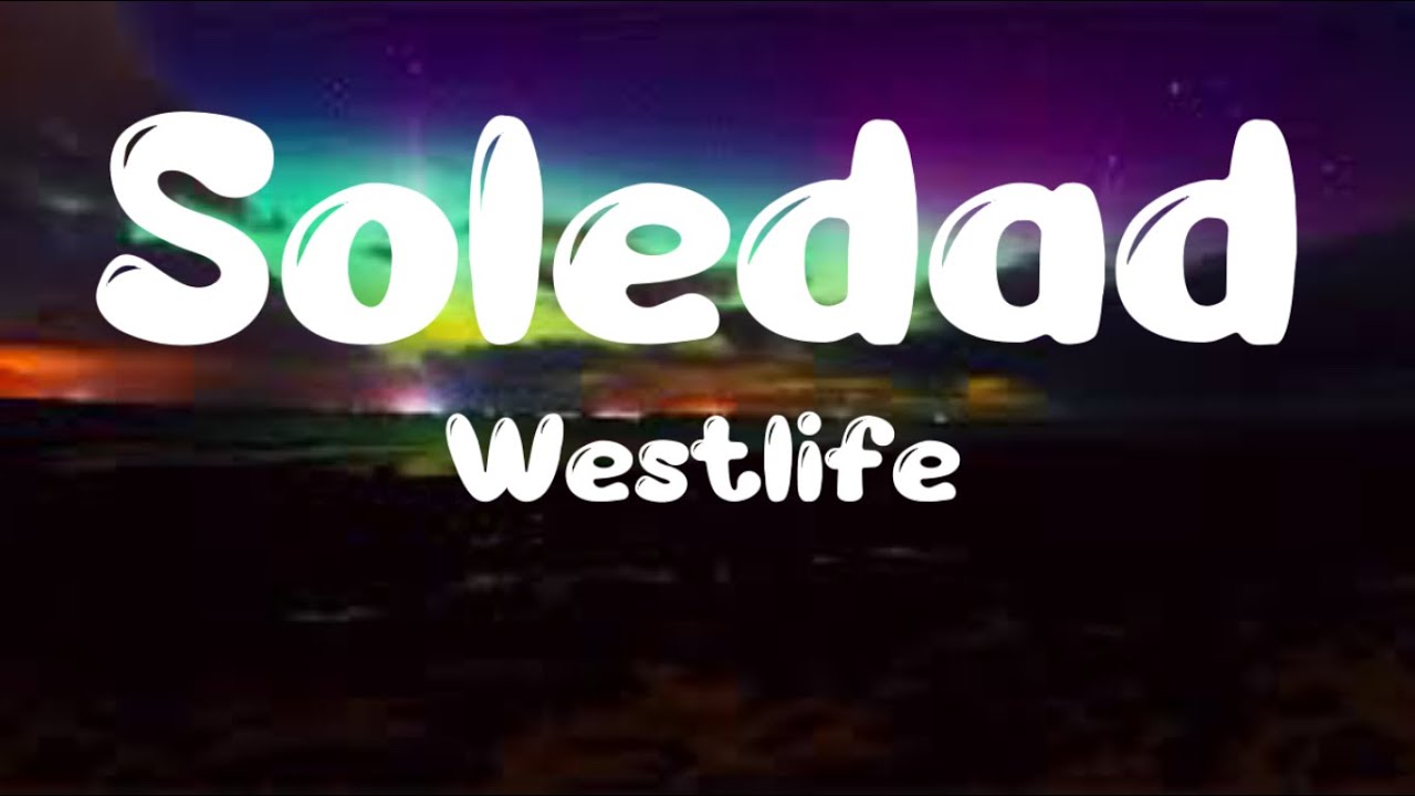 Westlife - Soledad (Lyrics) - YouTube