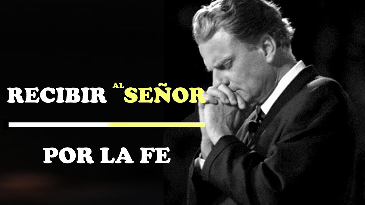 RECIBIR AL SEÑOR POR LA FE | Billy Graham - Español Sermones | - YouTube