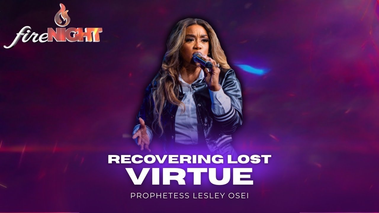 RECOVERING LOST VIRTUE | PROPHETESS LESLEY OSEI | FIRE NIGHT | KINGDOM ...