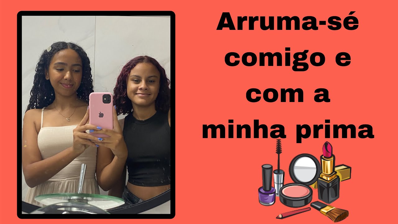 Arruma Sê Comigo E Com A Minha Prima Livia 💄💕 Youtube