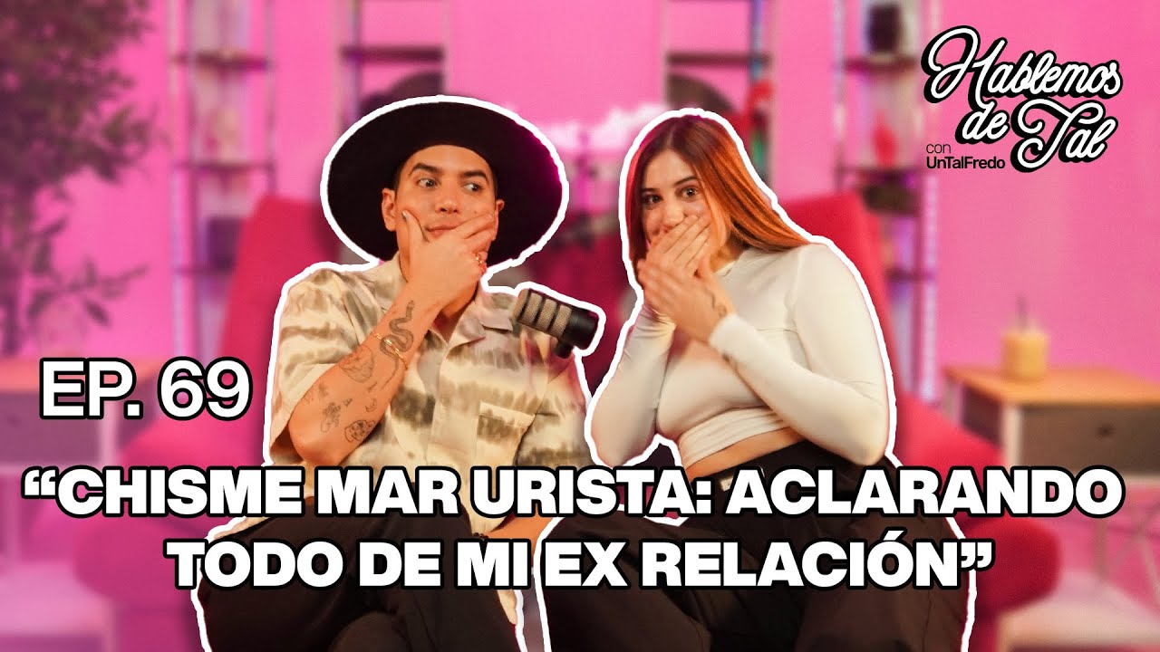 Hablemos De Tal - Ep. 69 - "CHISME MAR URISTA: ACLARANDO TODO DE MI EX ...