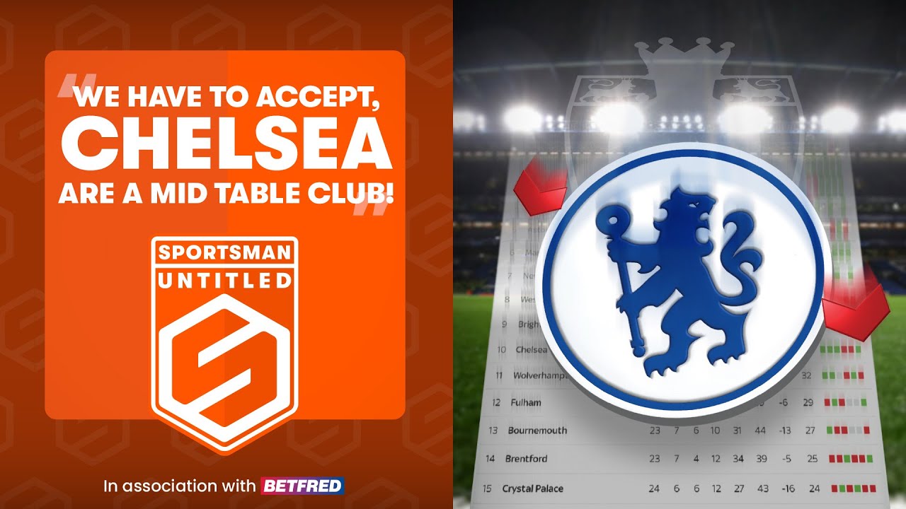 "WE HAVE TO ACCEPT CHELSEA ARE A MID TABLE CLUB" | Sportsman Untitled ...