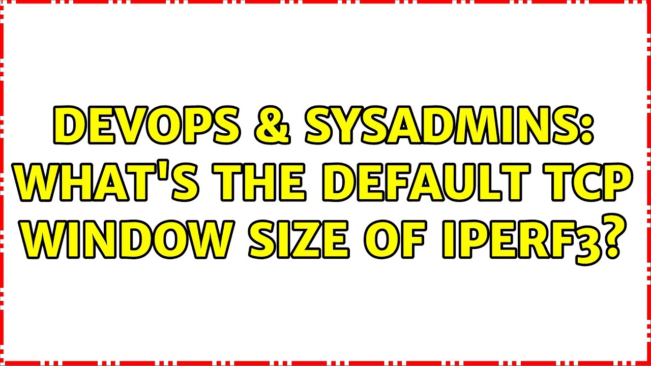 DevOps SysAdmins What s The Default TCP Window Size Of Iperf3 YouTube DevOps SysAdmins What s The Default TCP Window Size Of Iperf3 YouTube