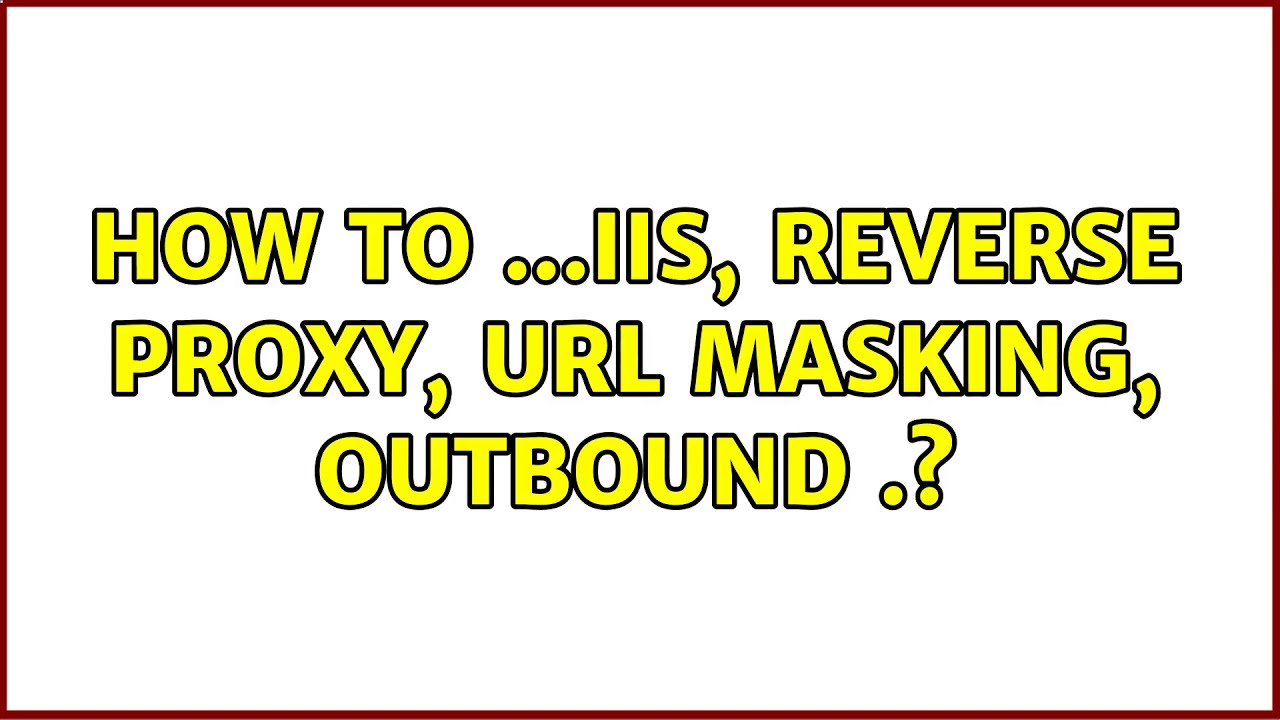 How To ...IIS, Reverse Proxy, URL Masking, Outbound .. - YouTube