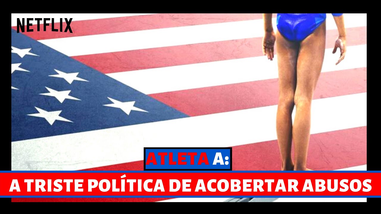 ATLETA A (CRÍTICA): NOVO DOCUMENTÁRIO DA NETFLIX DENUNCIA OS ABUSOS ...