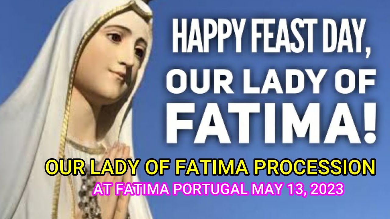 FATIMA ANNIVERSARY 23 [ FEAST DAY PROCESSION OF OUR LADY OF FATIMA ...