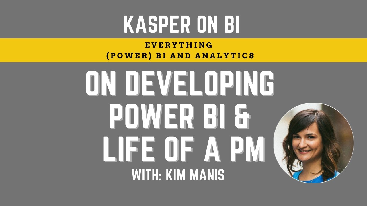 Kasper On BI on developing Power BI & life of a Microsoft PM with Kim ...