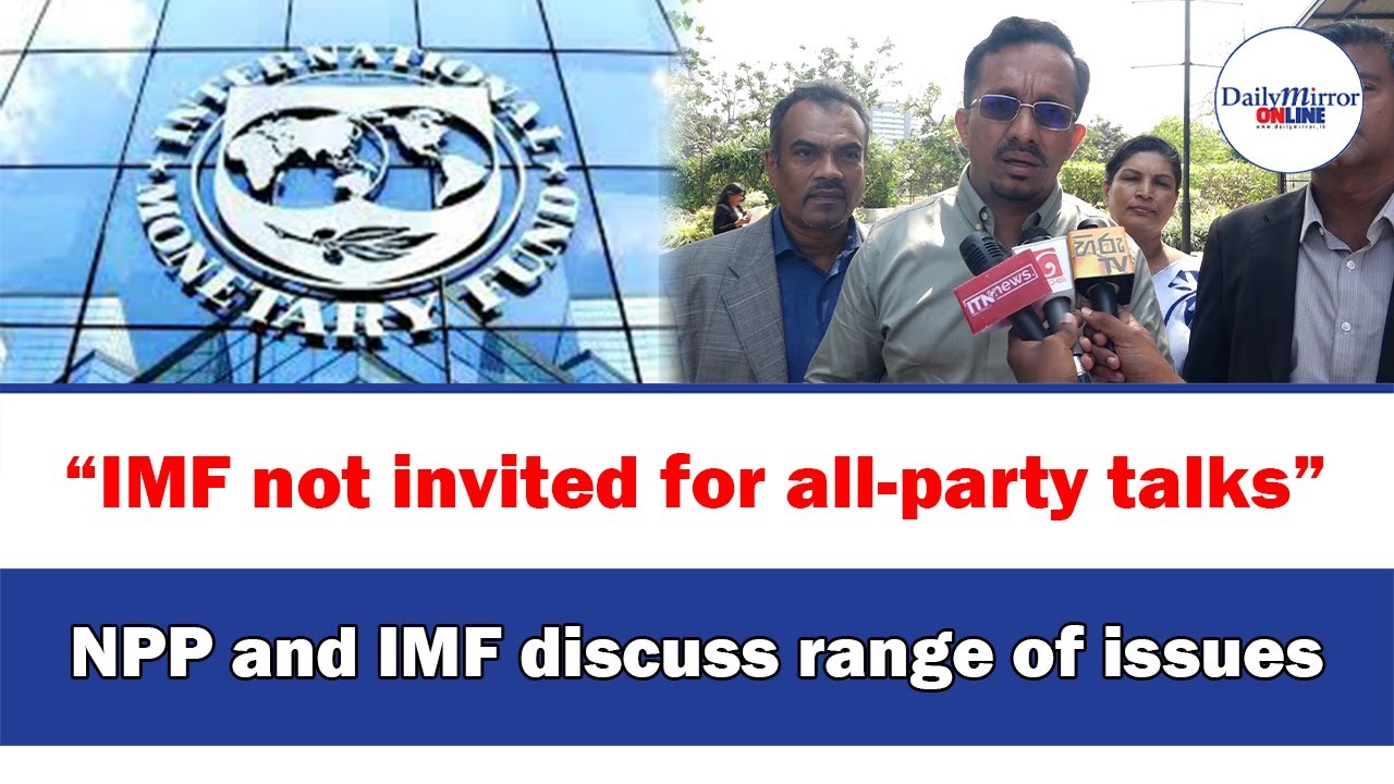 “IMF not invited for all-party talks”NPP and IMF discuss range of ...