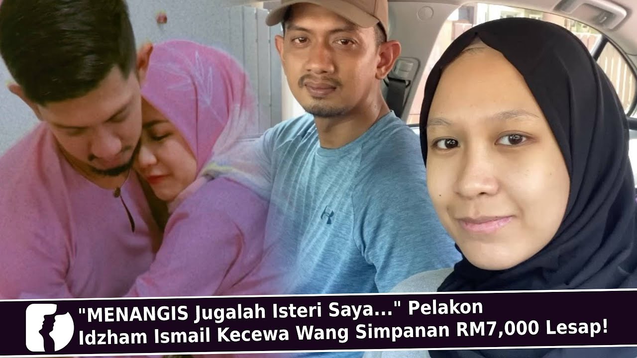 "MENANGIS Jugalah Isteri Saya..." Pelakon Idzham Ismail Kecewa Wang ...