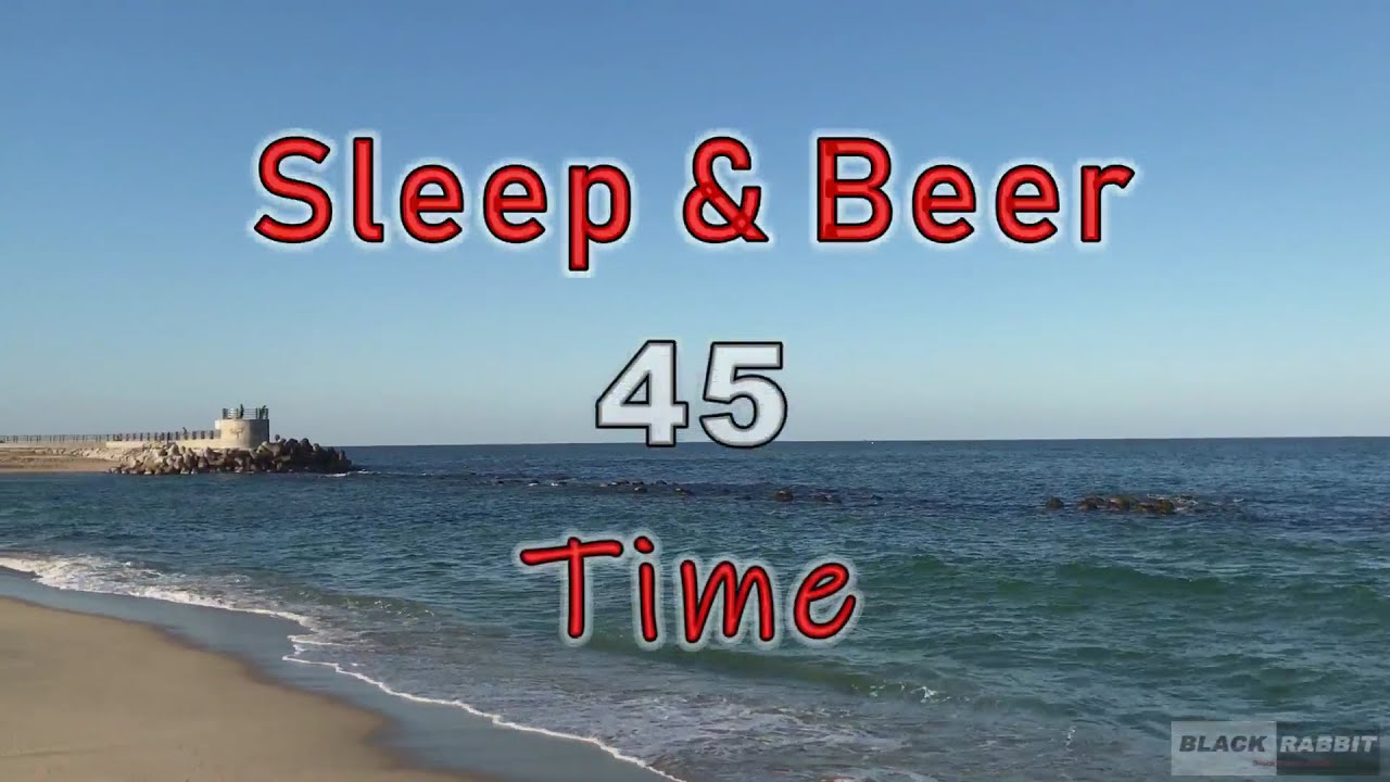 Sleep & Beer 45 Time ~ Relaxing !!! - YouTube
