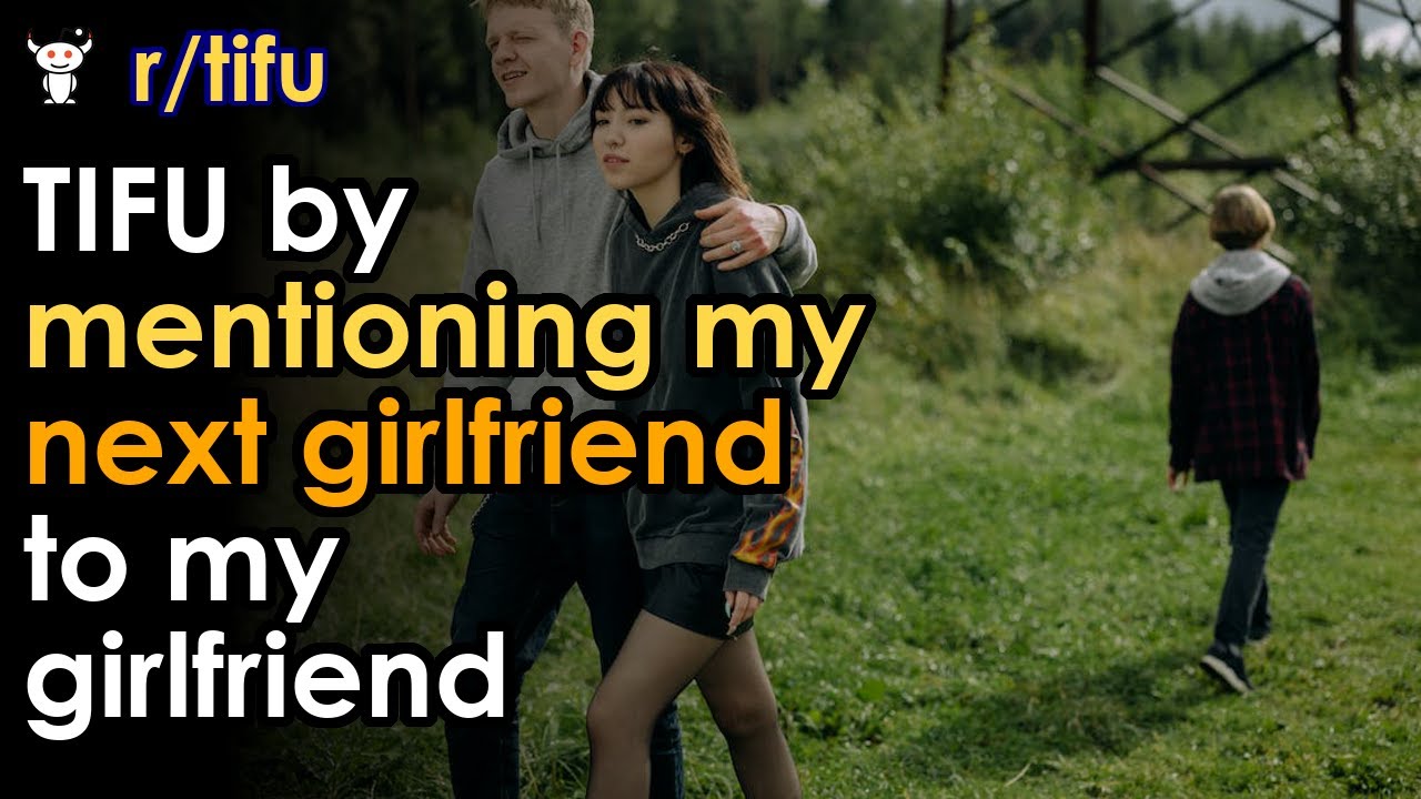 TIFU by mentioning my next girlfriend to my girlfriend - YouTube