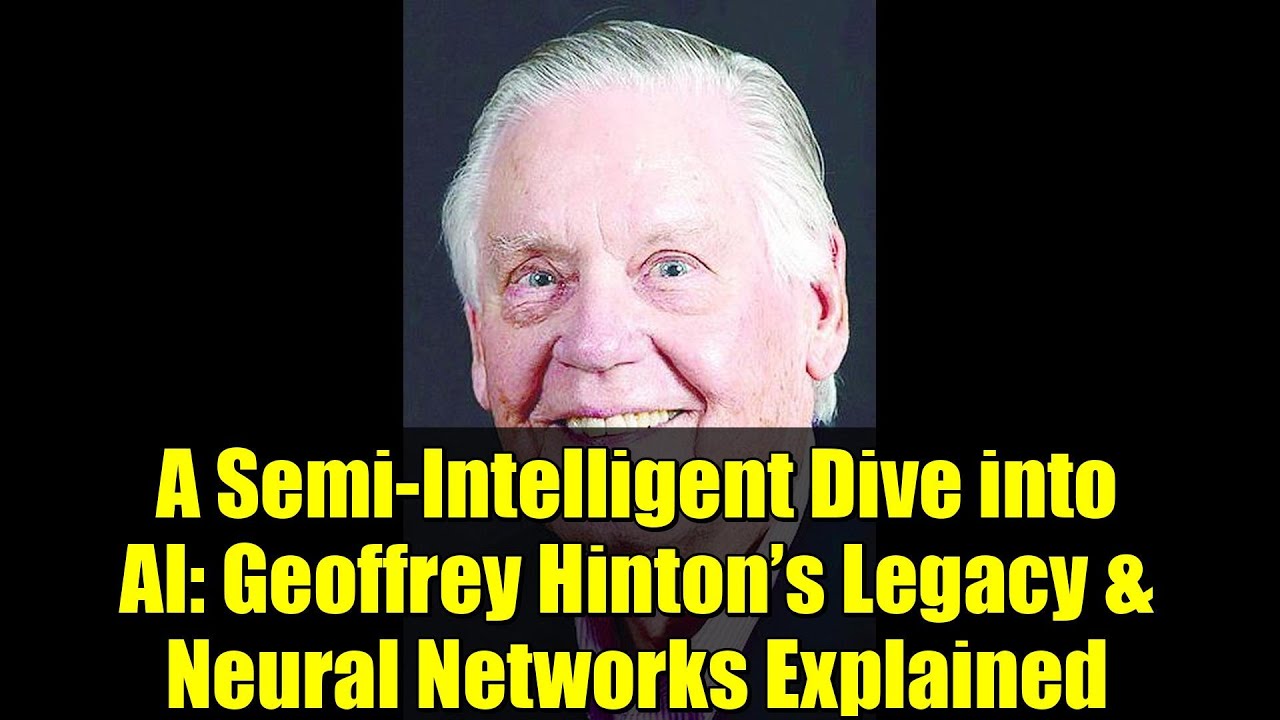 A Semi-Intelligent Dive into AI: Geoffrey Hinton’s Legacy & Neural ...