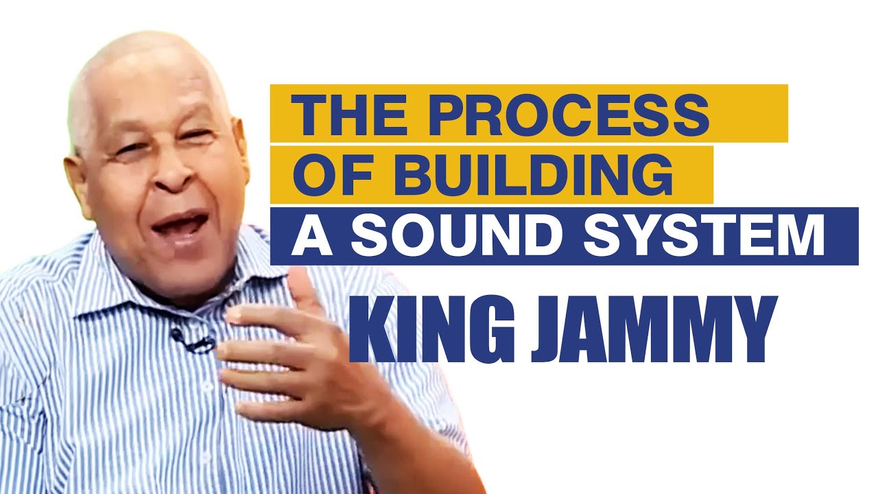 King Jammy Explains How to Build a Sound System | Reggae & Dancehall ...