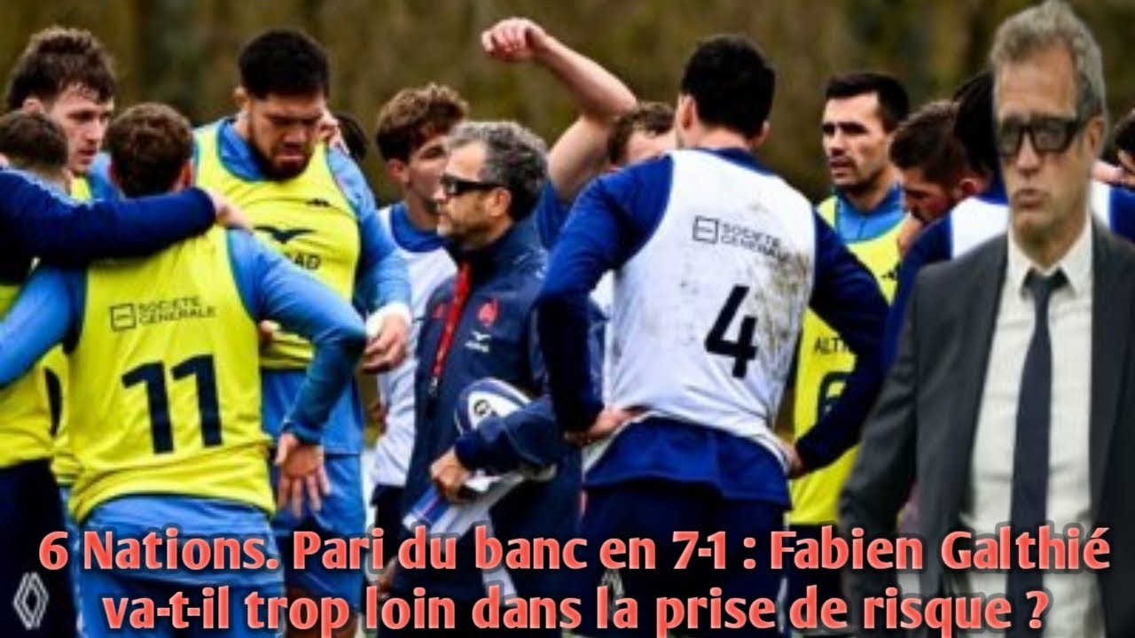 6 Nations. Pari du banc en 7-1 : Fabien Galthié va-t-il trop loin dans la prise de risque ...