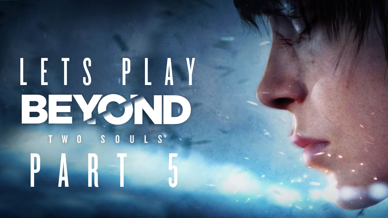 LETS PLAY: BEYOND: TWO SOULS - PART 5 - YouTube