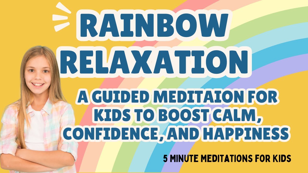 Rainbow Relaxation: A Guided Meditation For Kids to Boost Calm ...